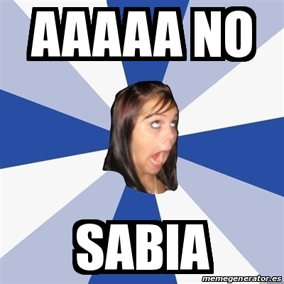 Meme Annoying Facebook Girl - Aaaaa no Sabia - 24321292