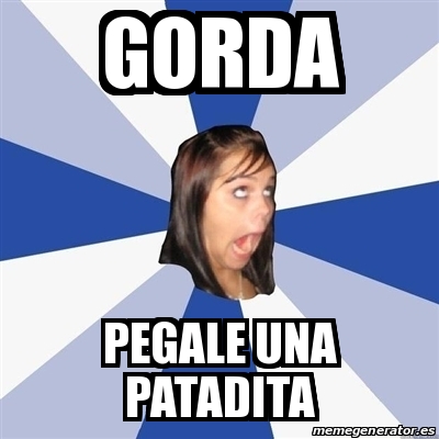 Meme Annoying Facebook Girl - gorda pegale una patadita - 24323520