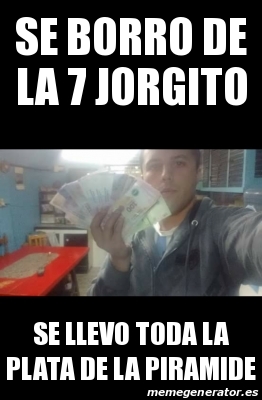 Meme Personalizado - Se borro de la 7 Jorgito Se llevo toda la plata de ...