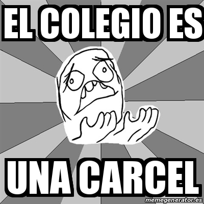 Meme Whyyy - el colegio es una carcel - 24328431