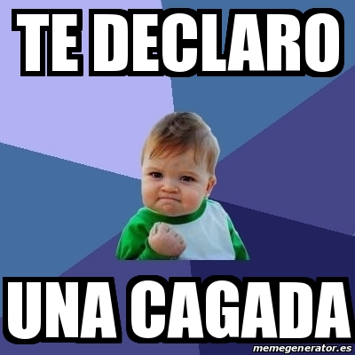 Meme Bebe Exitoso - TE DECLARO UNA CAGADA - 24331617