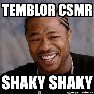 Meme Yo Dawg - TEMBLOR CSMR SHAKY SHAKY - 24340067