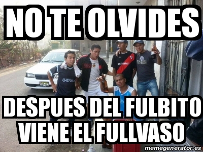 Meme Personalizado - no te olvides despues del fulbito viene el ...
