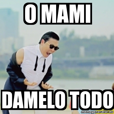 Meme Gangnam Style - o mami damelo todo - 24345009