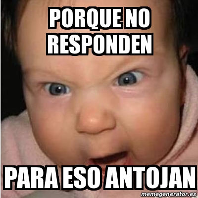 Meme Bebe furioso - Porque no responden Para eso antojan - 24351242