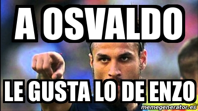 Meme Personalizado - A Osvaldo Le gusta lo de Enzo - 24354927