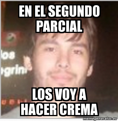 Meme Personalizado - En el segundo parcial Los voy a hacer crema - 24356365