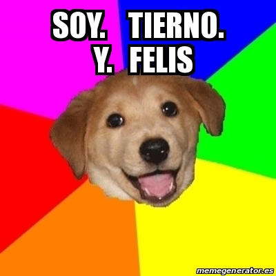 Meme Advice Dog - soy. tierno. y. felis - 24357536