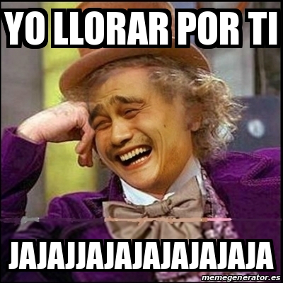 Meme Yao Wonka - yo llorar por ti jajajjajajajajajaja - 24359065