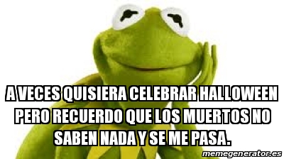 Meme Personalizado - A veces quisiera celebrar Halloween pero recuerdo ...