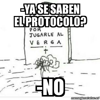 Meme Personalizado - -Ya se saben el protocolo? -NO - 24360768