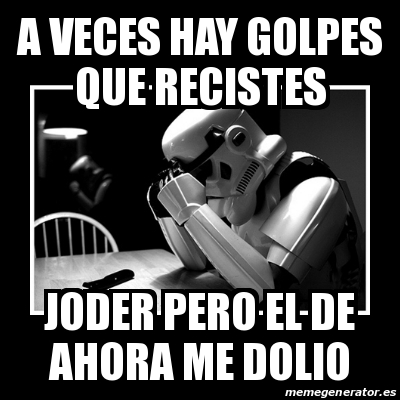 Meme Sad Trooper - A veces hay golpes que recistes Joder pero el de ...