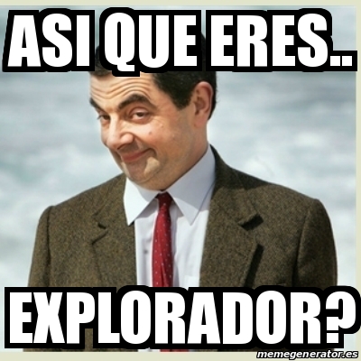 Meme Mr Bean - Asi que eres.. Explorador? - 24364886