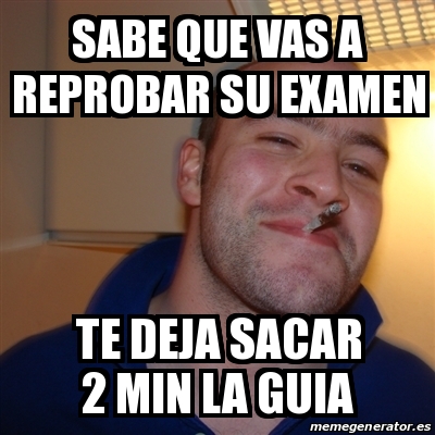 Meme Greg - sabe que vas a reprobar su examen te deja sacar 2 min la ...