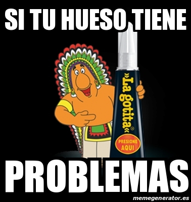 Meme Personalizado - Si tu hueso tiene Problemas - 24368122
