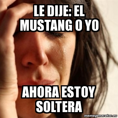 Meme Problems - Le dije: El Mustang o yo Ahora estoy soltera - 24368388