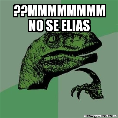 Meme Filosoraptor - ??mmmmmmmm no se elias - 24373834