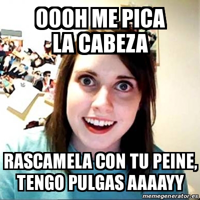 Meme Overly Attached Girlfriend - Oooh me pica la cabeza Rascamela con ...