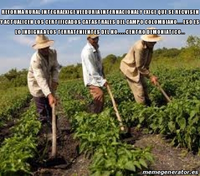 Meme Personalizado - reforma rural integraexige veeduria internacional ...