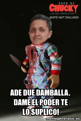 Meme Personalizado - Ade Due Damballa. Dame el poder te lo suplico ...