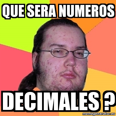 Meme Friki - que sera numeros decimales ? - 24383454
