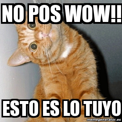 Meme Personalizado - No pos wow!! esto es lo tuyo - 24386139
