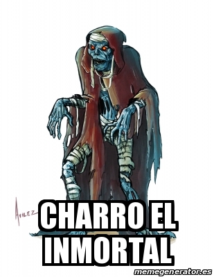 Meme Personalizado - Charro El inmortal - 24388897