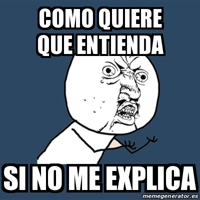 Meme Y U No - COMO QUIERE QUE ENTIENDA SI NO ME EXPLICA - 24389941