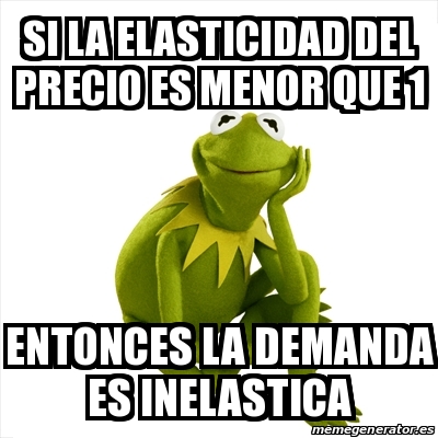 Meme Kermit the frog - si la elasticidad del precio es menor que 1 ...