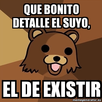 Meme Pedobear - Que bonito detalle el suyo, El de existir - 24044843