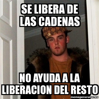 Meme Scumbag Steve - se libera de las cadenas no ayuda a la liberacion ...