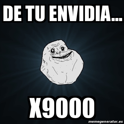Meme Forever Alone - de tu envidia... x9000 - 24049799