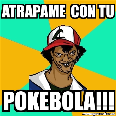 Meme Ash Pedreiro - atrapame con tu pokebola!!! - 24400215