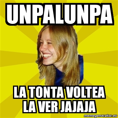 Meme Trologirl - unpalunpa la tonta voltea la ver jajaja - 24403948