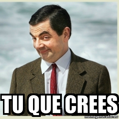 Meme Mr Bean - tu que crees - 24404619