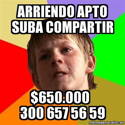 Meme Chico Malo - arriendo apto suba compartir $650.000 300 657 56 59 ...