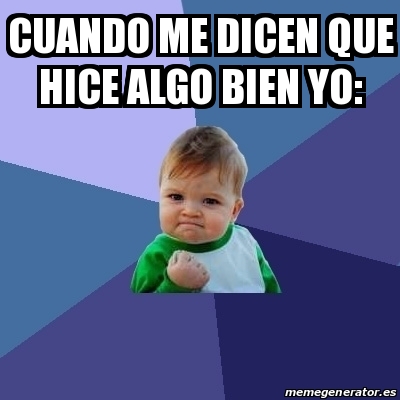 Meme Bebe Exitoso - cuando me dicen que hice algo bien yo: - 24406736