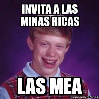 Meme Bad Luck Brian - Invita a las minas ricas Las mea - 24410288