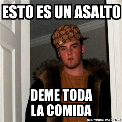 Meme Scumbag Steve - Esto es un asalto Deme toda la comida - 24410668