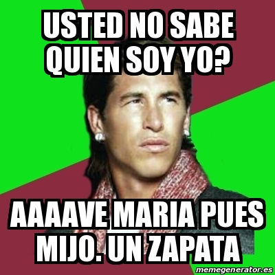 Meme Sergio Ramos - Usted no sabe quien soy yo? Aaaave maria pues mijo ...