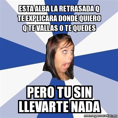 Meme Annoying Facebook Girl - esta alba la retrasada q te explicara ...