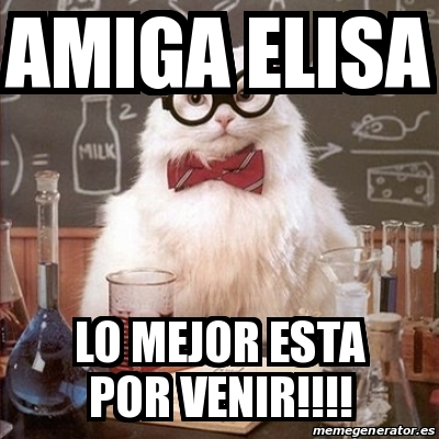 Meme Chemistry Cat - Amiga elisa Lo mejor esta por venir!!!! - 24411918