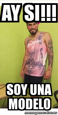 Meme Personalizado - ay si!!! soy una modelo - 24420709