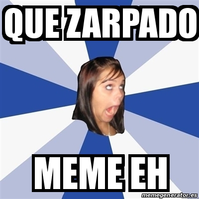 Meme Annoying Facebook Girl - que zarpado meme eh - 24422169