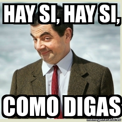 Meme Mr Bean - Hay si, hay si, como digas - 24423519