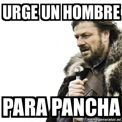 Meme Prepare Yourself - Urge un hombre Para Pancha - 24423792