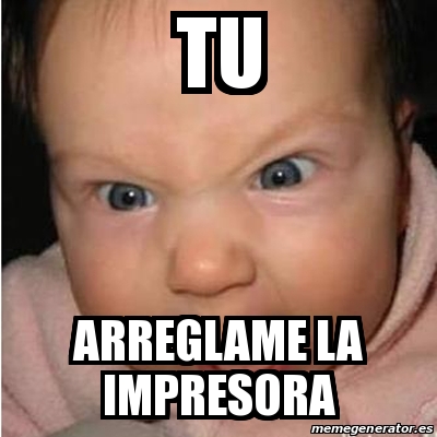 Meme Bebe furioso - Tu Arreglame la impresora - 24425521
