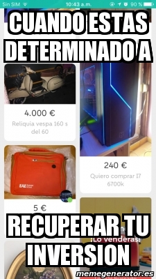 Meme Personalizado - Cuando estas determinado a Recuperar tu inversion ...