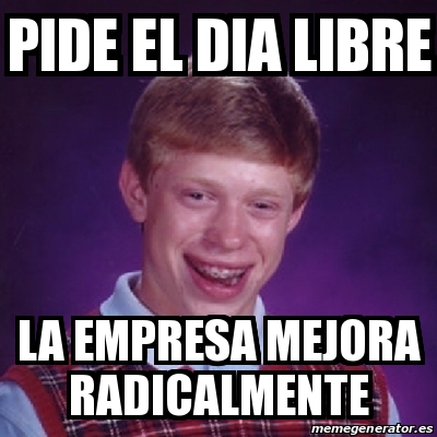 Meme Bad Luck Brian - Pide el dia libre La empresa mejora radicalmente ...