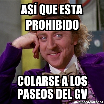 Meme Willy Wonka - AsÃ­ que esta prohibido Colarse a los paseos del gv ...